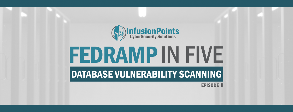 FedRAMP in Five - Database Vulnerability Scanning | InfusionPoints FedRAMP in Five - Database Vulnerability Scanning | InfusionPoints