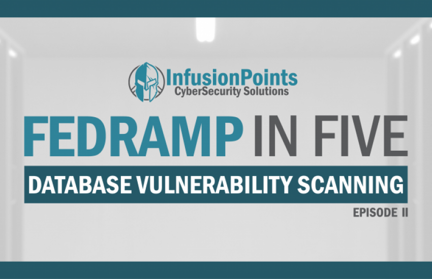 FedRAMP in Five - Database Vulnerability Scanning | InfusionPoints FedRAMP in Five - Database Vulnerability Scanning | InfusionPoints