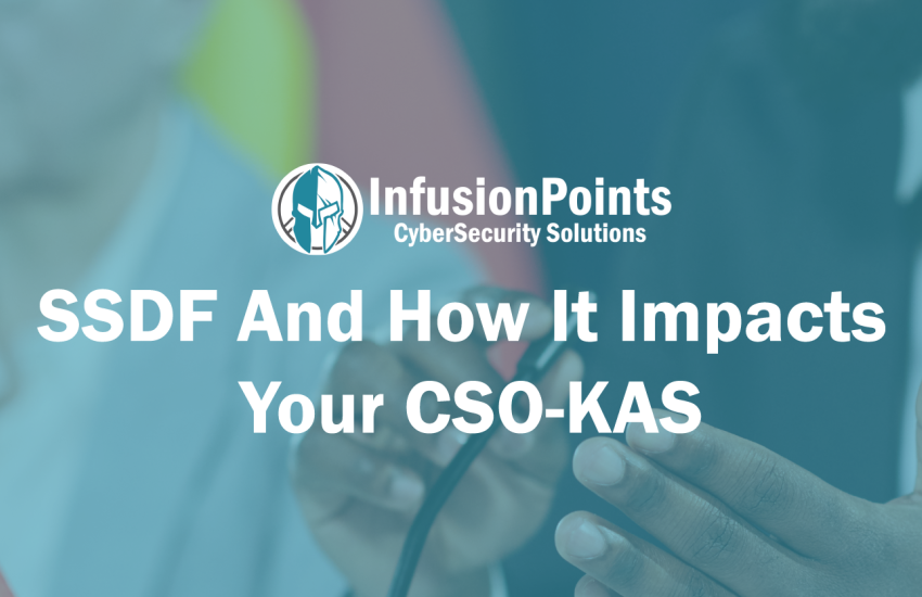 SSDF and How it Impacts your CSO-KAS | InfusionPoints
